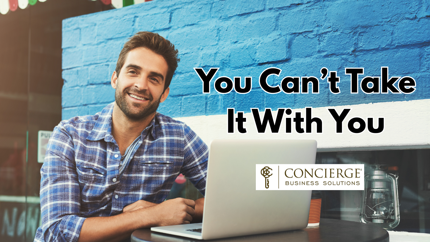 You Can’t Take It With You — So Make It Sellable - Concierge Business ...